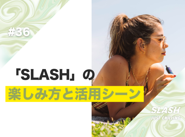 #36 「SLASH」の楽しみ方と活用シーン